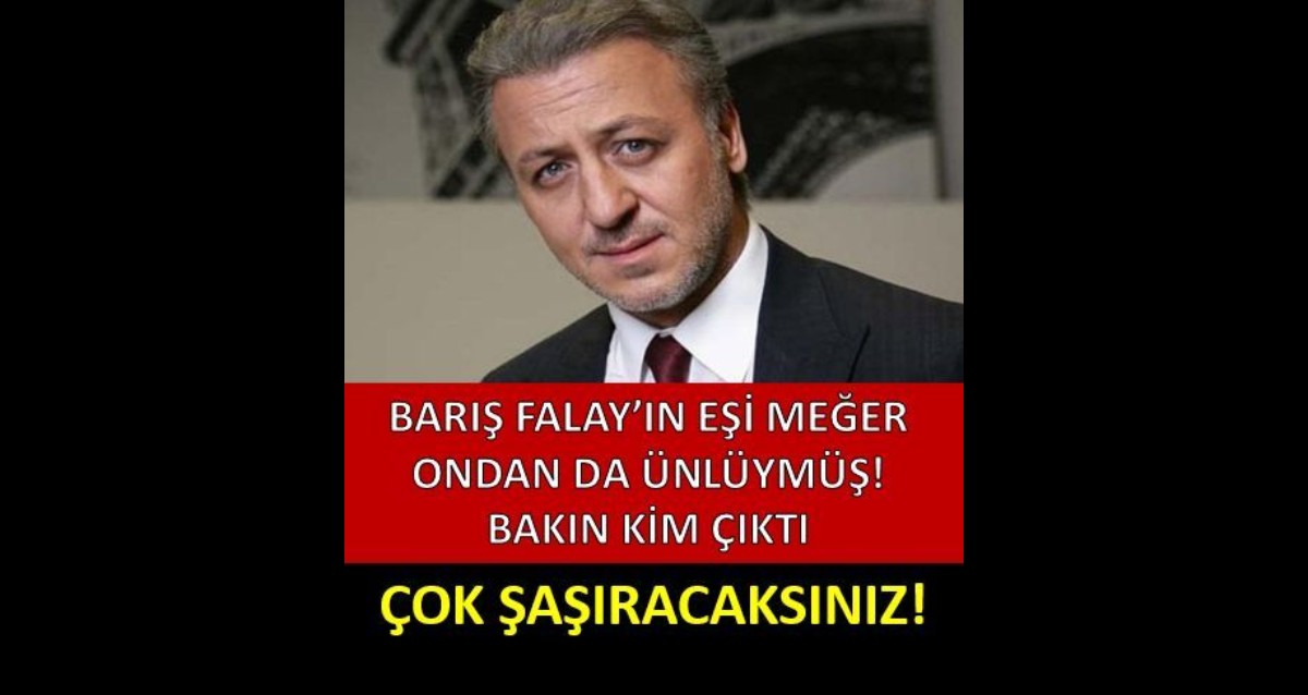 ÜNLÜ OYUNCU BARIŞ FALAY'IN 16 YILLIK EŞİ BAKIN KİM ÇIKTI!